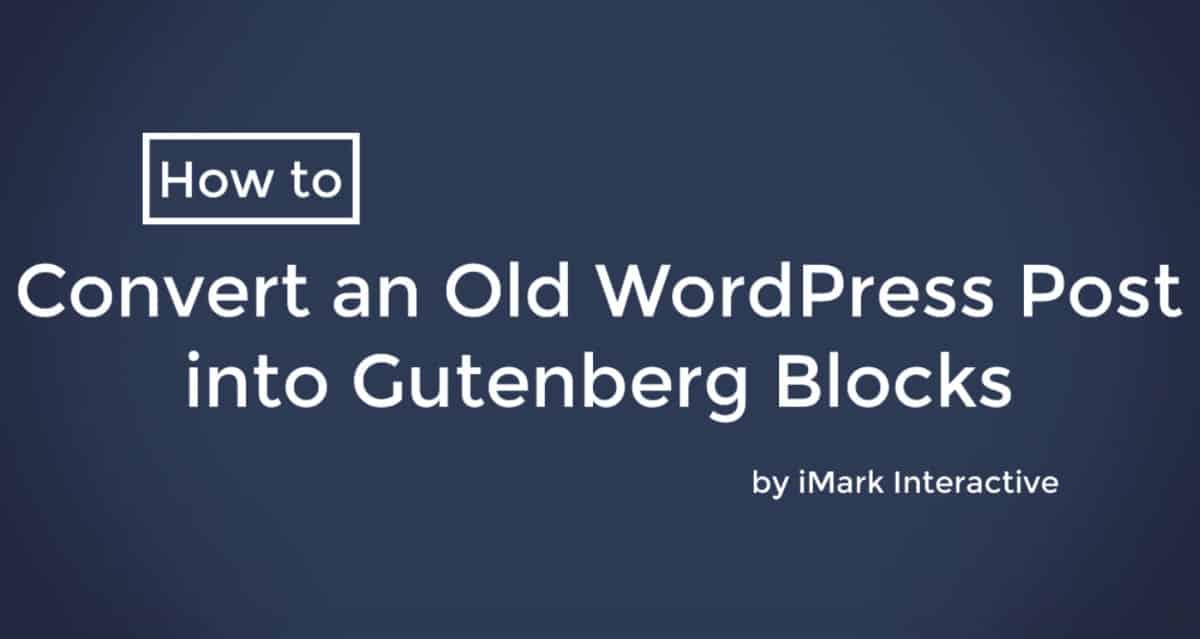 How To Easily Convert Old Posts Into Gutenberg Blocks Plus A Video